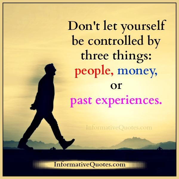 Don't let yourself be controlled by three things - Informative Quotes Don't let yourself be controlled by three things - Informative Quotes