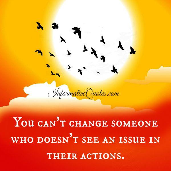 Someone Who Doesnt See An Issue In Their Actions Informative Quotes 