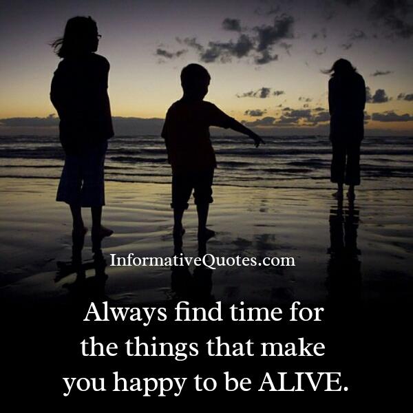 Always find time for the things that make you happy - Informative Quotes