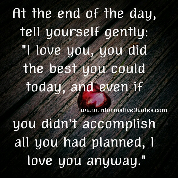 At the end of the day, tell yourself gently - Informative Quotes