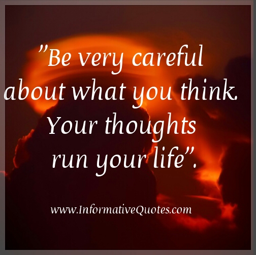 Be very careful about what you think - Informative Quotes