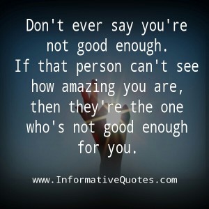 Don't ever say you're not good enough - Informative Quotes