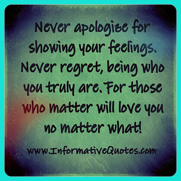 Never apologize for showing your feelings - Informative Quotes