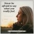 Never be afraid to say what you really feel - Informative Quotes