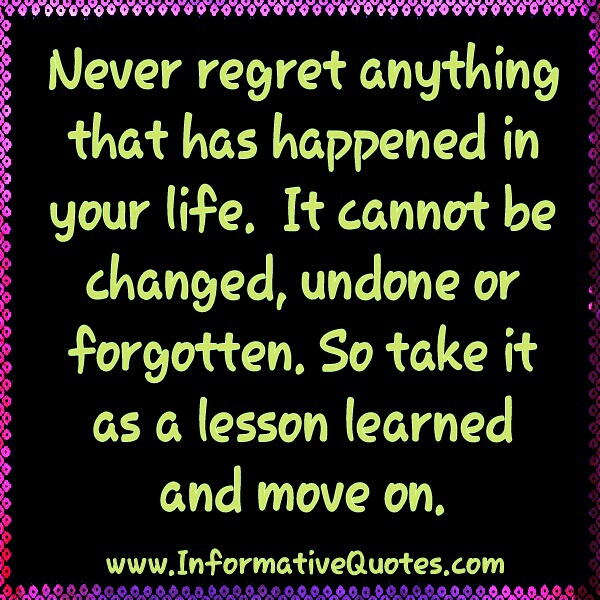 Never regret anything that has happened in your life – Informative Quotes