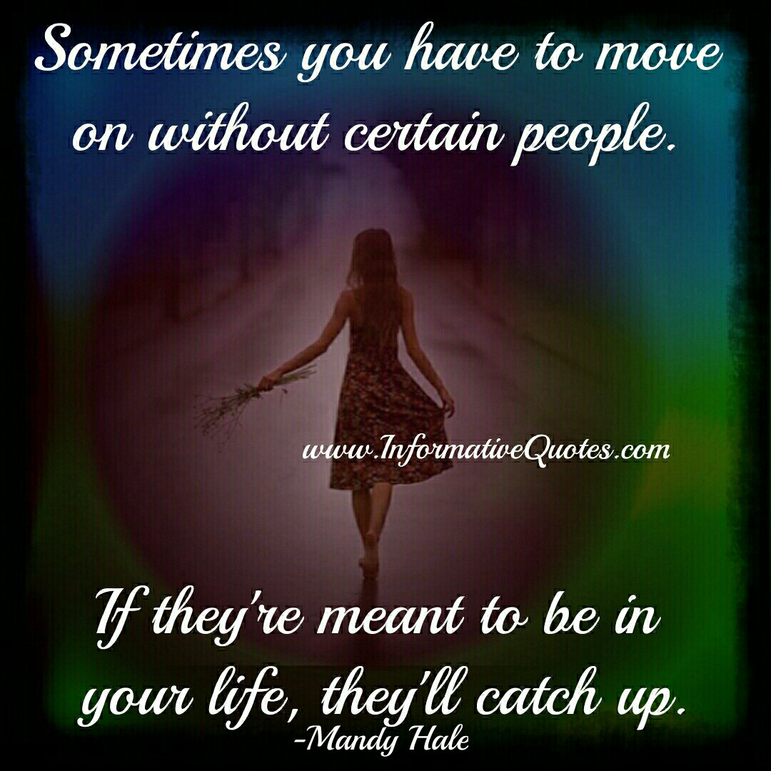 Sometimes you have to move on without certain people - Informative Quotes