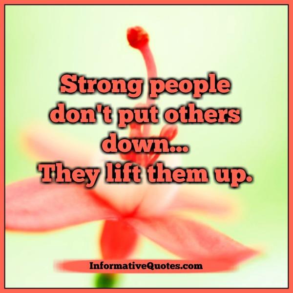 Strong people don't put others down - Informative Quotes