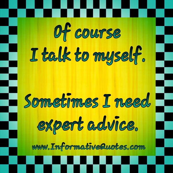 Talk to yourself to get expert advice - Informative Quotes