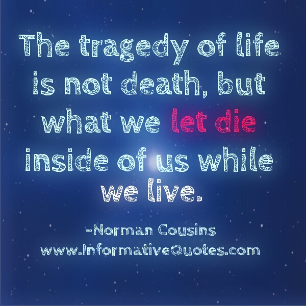 The tragedy of Life is not death - Informative Quotes