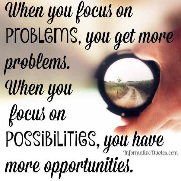 When you focus too much on your problems - Informative Quotes