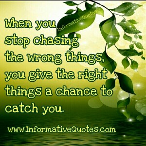 When you stop chasing the wrong things - Informative Quotes