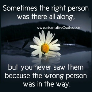 Sometimes, the right person was there all along - Informative Quotes