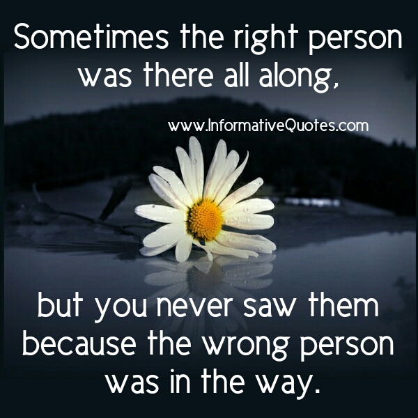 Sometimes, the right person was there all along - Informative Quotes