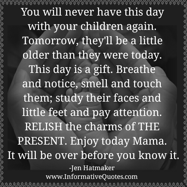 You will never have this day with your children again - Informative Quotes